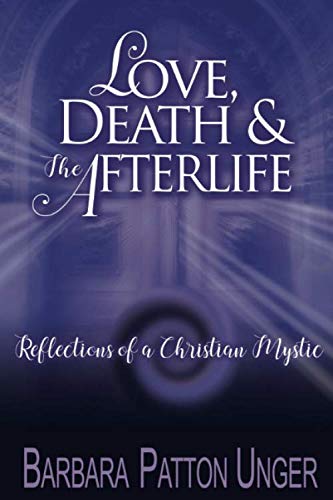 Love, Death, and the Afterlife: Reflections of a Christian Mystic ...
