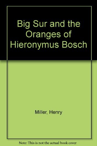 Big Sur and the Oranges of Hieronymus Bosch by Henry Miller (1957-01-17 ...