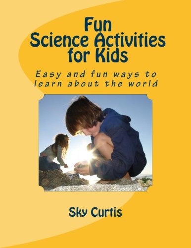 Fun Science Activities for Kids: Easy and fun ways to learn about the ...