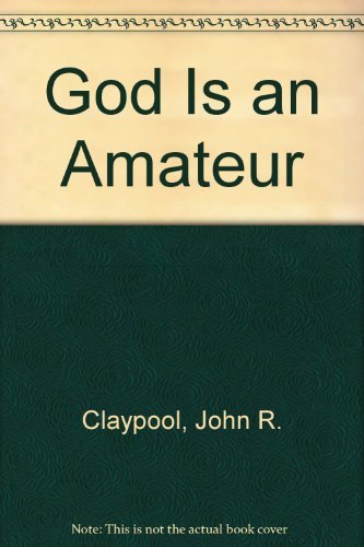 God Is an Amateur: Claypool, John R.: 9780880281478: Amazon.com: Books
