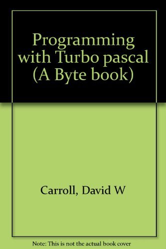 Programming with Turbo Pascal (A Byte book): David W.G. Carroll ...