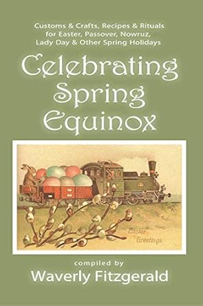 Celebrating Spring Equinox: Customs & Crafts, Recipes & Rituals for ...