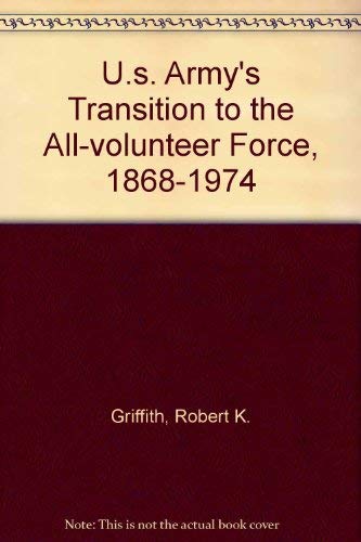 U.s. Army's Transition to the All-volunteer Force, 1968-1974: Griffith ...