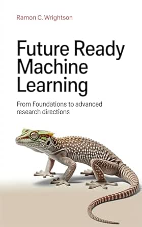 Future Ready Machine Learning: From Foundations to Advanced Research ...
