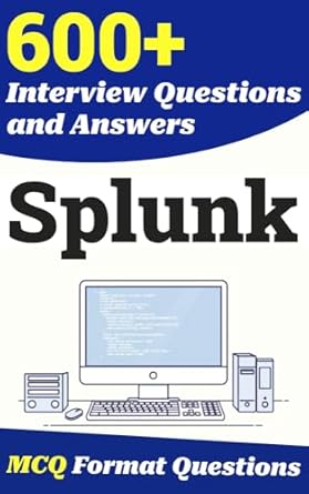 600+ Splunk Interview Questions and Answers: From Freshers to Experienced Professionals eBook ...