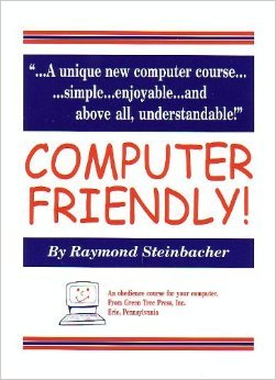 COMPUTER FRIENDLY!: Raymond Steinbacher: Amazon.com: Books