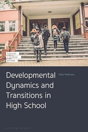 Developmental Dynamics and Transitions in High School (Transitions in Childhood and Youth ...