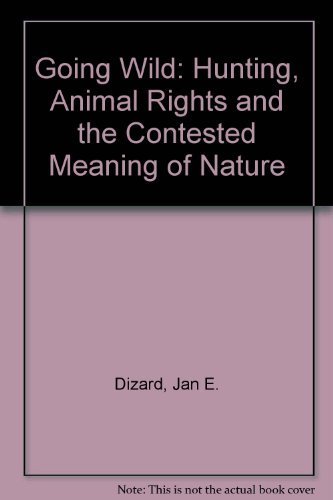 Going Wild: Hunting, Animal Rights, and the Contested Meaning of Nature ...