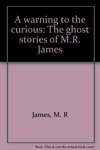 A warning to the curious: The ghost stories of M.R. James: James, M. R ...