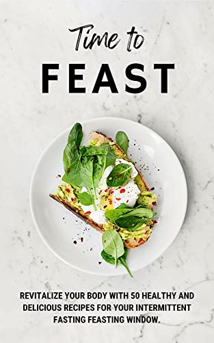 Time to Feast - Intermittent Fasting Diet Guide & Cookbook with 50 ...