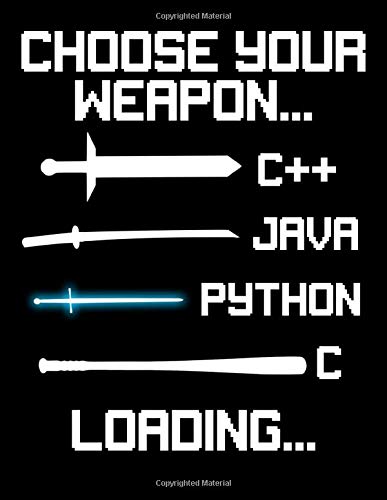Choose Your Weapon: C++ Java Python C Loading: Coding Coder Video Game Designer Lined Notebook ...