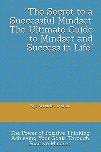 The Secret to a Successful Mindset: The Ultimate Guide to Mindset and Success in Life: (The ...