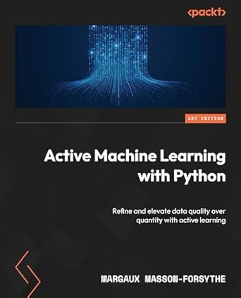 Active Machine Learning with Python: Refine and elevate data quality ...