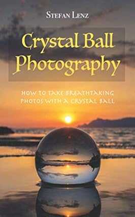 Crystal Ball Photography: How to take breathtaking photos with a ...