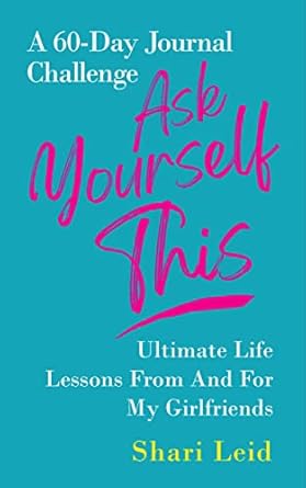 Ask Yourself This: Ultimate Life Lessons From And For My Girlfriends ...