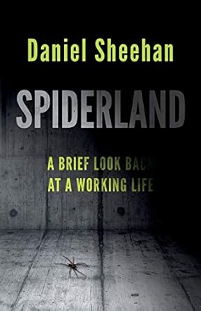 SpiderLand: A Brief Look-back at a Working Life : Sheehan, Daniel ...
