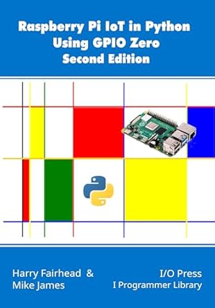 Raspberry Pi IoT In Python Using GPIO Zero, 2nd Edition 2, Fairhead ...