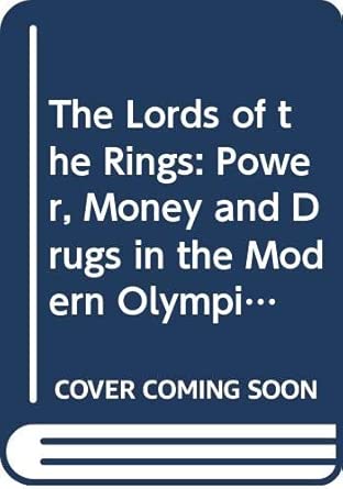 The Lords of the Rings: Power, Money and Drugs in the Modern Olympics ...