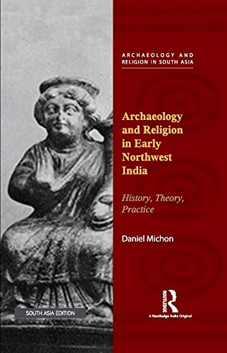 Archaeology and Religion in Early Northwest India: History, Theory ...