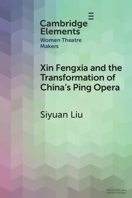 Xin Fengxia and the Transformation of China's Ping Opera (Elements in ...