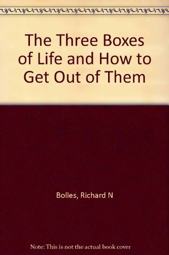 The Three Boxes of Life: And How to Get Out of Them: Bolles, Richard N ...