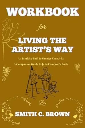 Workbook For Living The Artist’s Way: An Intuitive Path to Greater ...