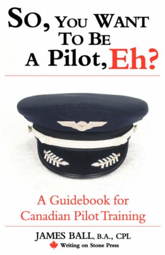 So, You Want to Be a Pilot, Eh? A Guidebook for Canadian Pilot Training ...