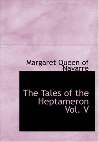 The Tales of the Heptameron Vol. V: Margaret Queen of Navarre ...