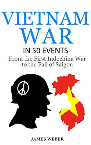 Vietnam War: The Vietnam War in 50 Events: From the First Indochina War ...