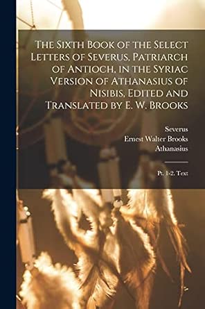 The Sixth Book of the Select Letters of Severus, Patriarch of Antioch ...