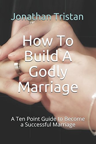 How To Build A Godly Marriage: A Ten Point Guide to Become a Successful ...