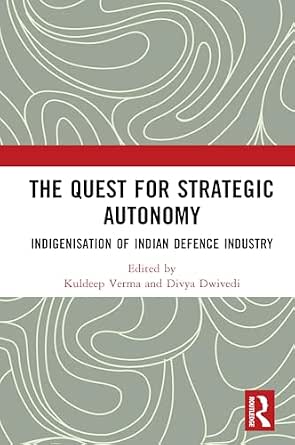 The Quest for Strategic Autonomy: Indigenisation of Indian Defence ...