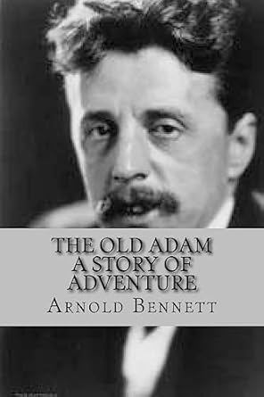 The Old Adam: A Story of Adventure: Bennett, Arnold: 9781540480767 ...