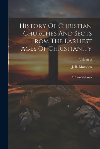 History Of Christian Churches And Sects From The Earliest Ages Of ...