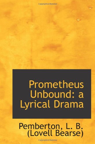 Prometheus Unbound: a Lyrical Drama: L. B. (Lovell Bearse ...