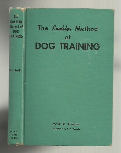 The Koehler Method of Dog Training: William R. Koehler, R. T. Yankie ...