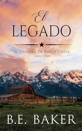 El Legado (El Rancho de Birch Creek) (Spanish Edition) : Baker, B. E.: Amazon.com.mx: Libros