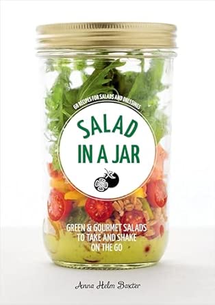 Salad in a Jar: 68 Recipes for Salads and Dressings [A Cookbook]: Helm Baxter, Anna ...
