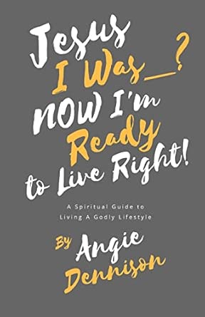 Jesus I Was_? Now I'm Ready to Live Right!: A Spiritual Guide to Living ...