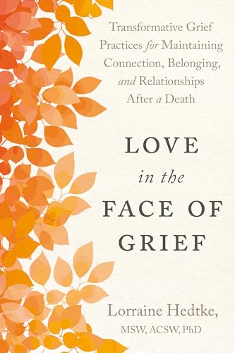 Love in the Face of Grief: Transformative Grief Practices for ...