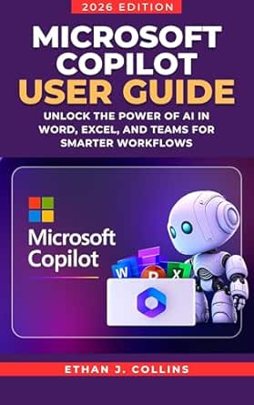 Microsoft Copilot User Guide 2026 Edition: Unlock the Power of AI in Word, Excel, and Teams for ...
