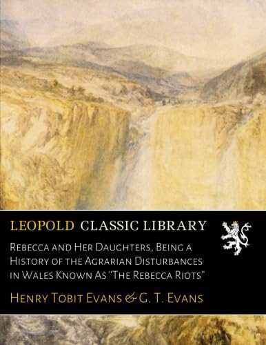 Rebecca and Her Daughters, Being a History of the Agrarian Disturbances ...