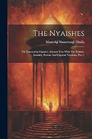 The Nyaishes: Or Zoroastrian Litanies, Avestan Text With The Pahlavi ...