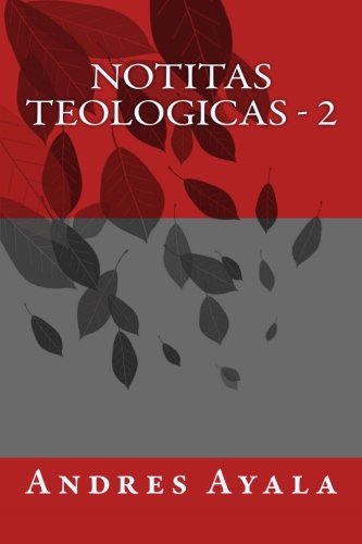 Notitas Teologicas - 2 (Spanish Edition): Ayala DD, Rev. Andres Omar ...