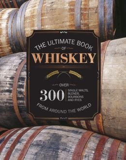 Ultimate Book of Whiskey, Over 300 Single Malts, Blends, Bourbons and ...