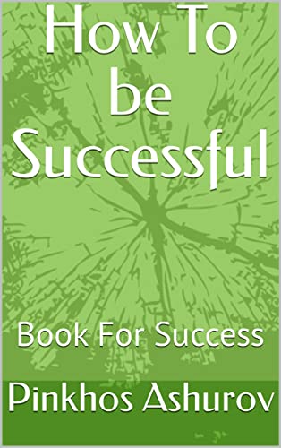 How To be Successful : Book For Success eBook : Ashurov, Pinkhos ...