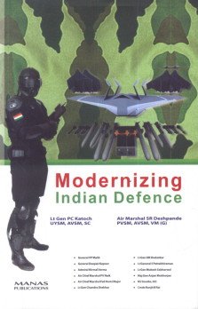 Modernizing India Defence: Lt Gen PC Katoch, Air Marshal SR Deshpandey ...