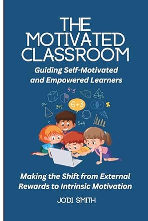 The Motivated Classroom - Making the Shift from External Rewards to ...
