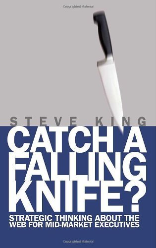 Catch A Falling Knife?: Strategic Thinking About the Web for Mid-Market ...