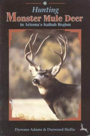 Hunting monster mule deer in Arizona's Kaibab region: Adams, Duwane ...